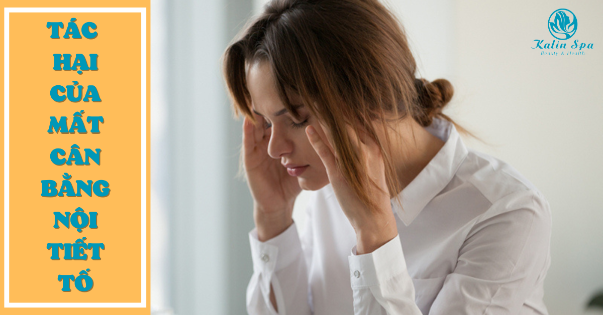 TÁC HẠI CỦA MẤT CÂN BẰNG NỘI TIẾT TỐ - Kalin Spa